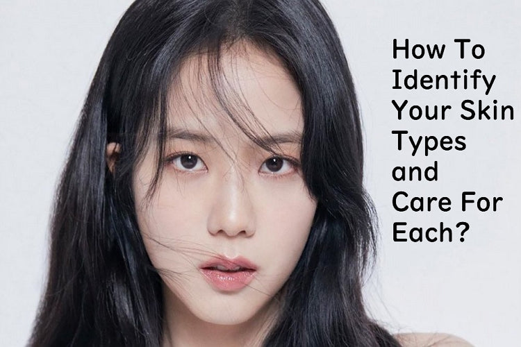 How To Identify Your Skin Types and Care For Each?